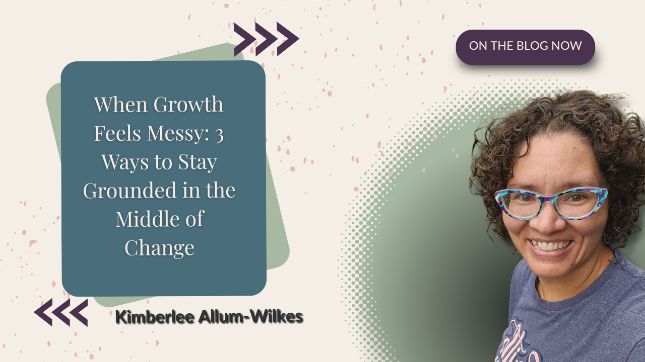 When Growth Feels Messy: 3 Ways to Stay Grounded in the Middle of ...